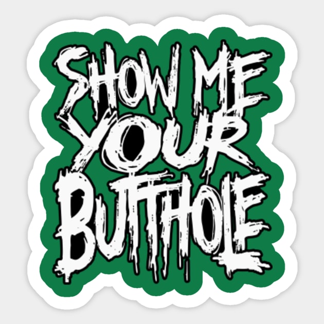 Show Me Your Butthole Butthole Sticker Teepublic